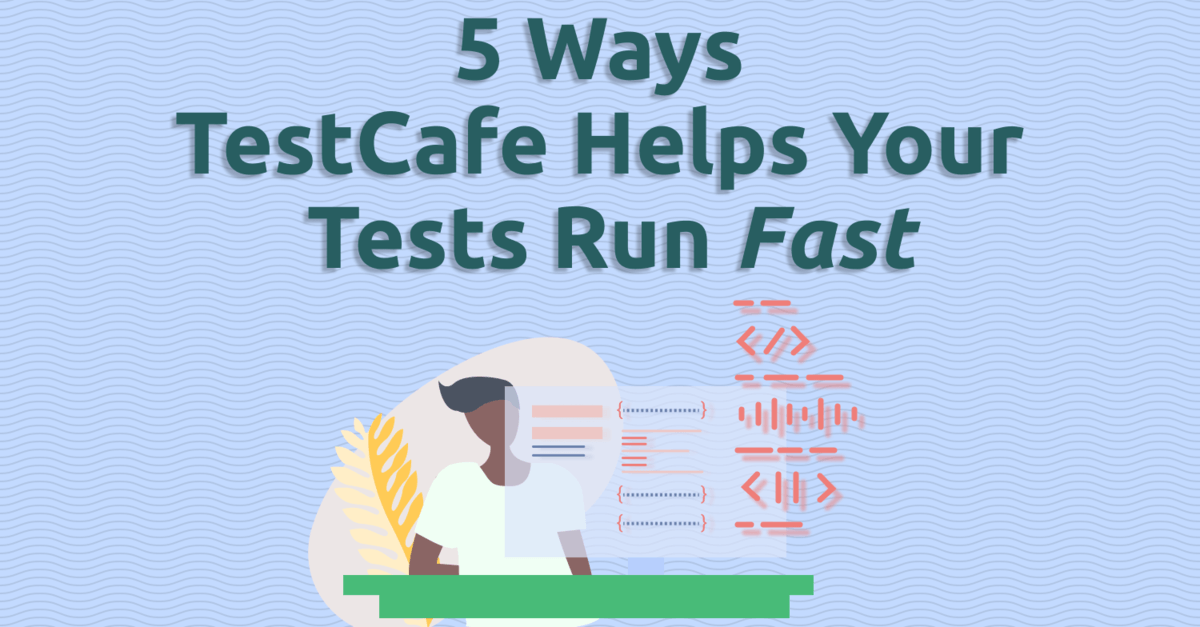 5 Ways Testcafe Helps Your Tests Run Fast Dev Tester