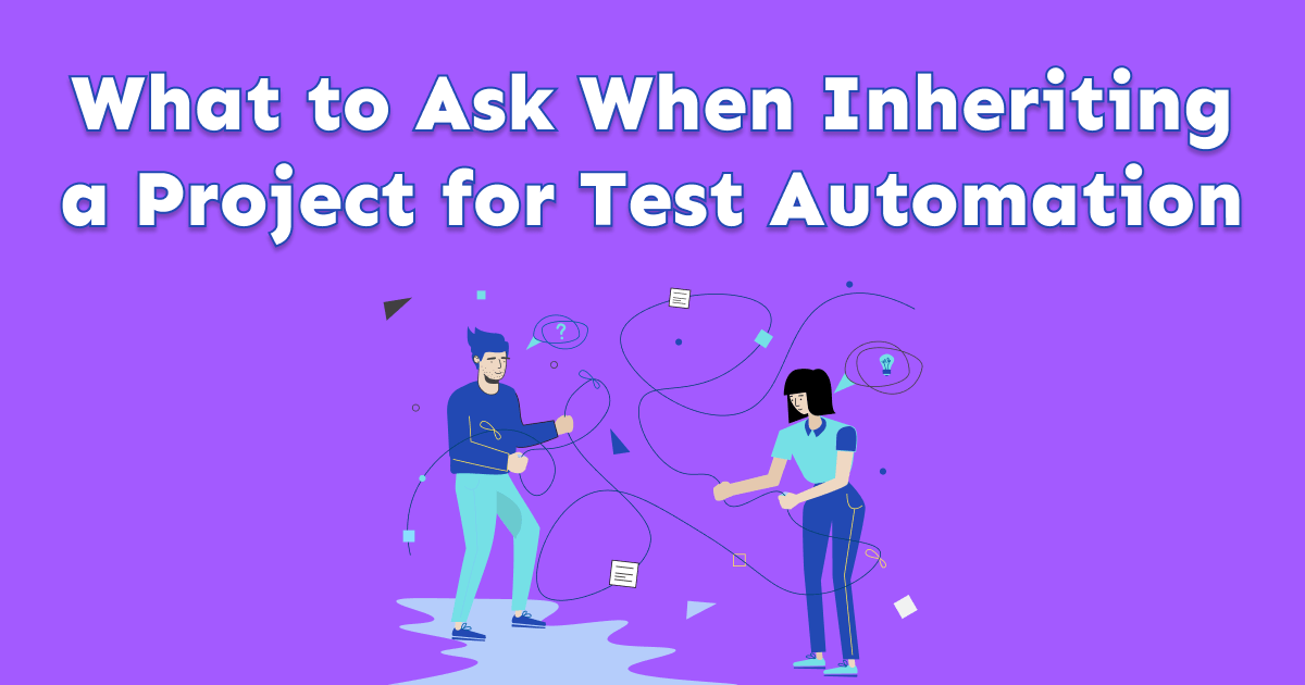 What To Ask When Inheriting A Project For Test Automation Dev Tester