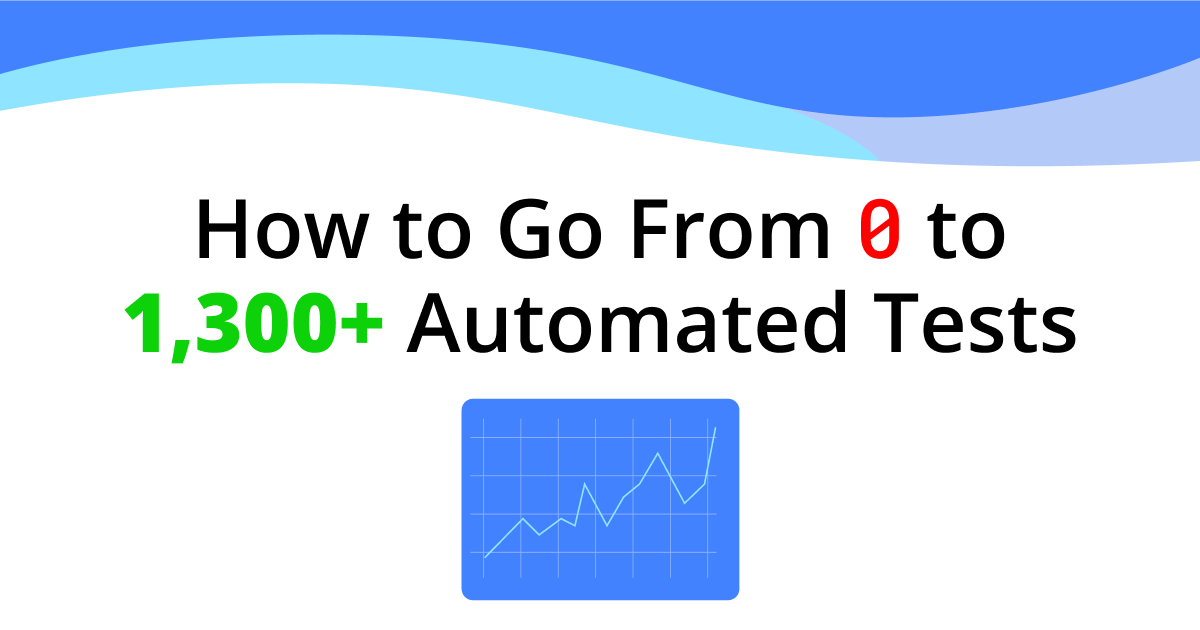How to Go From 0 to 1,300+ Automated Tests | Dev Tester