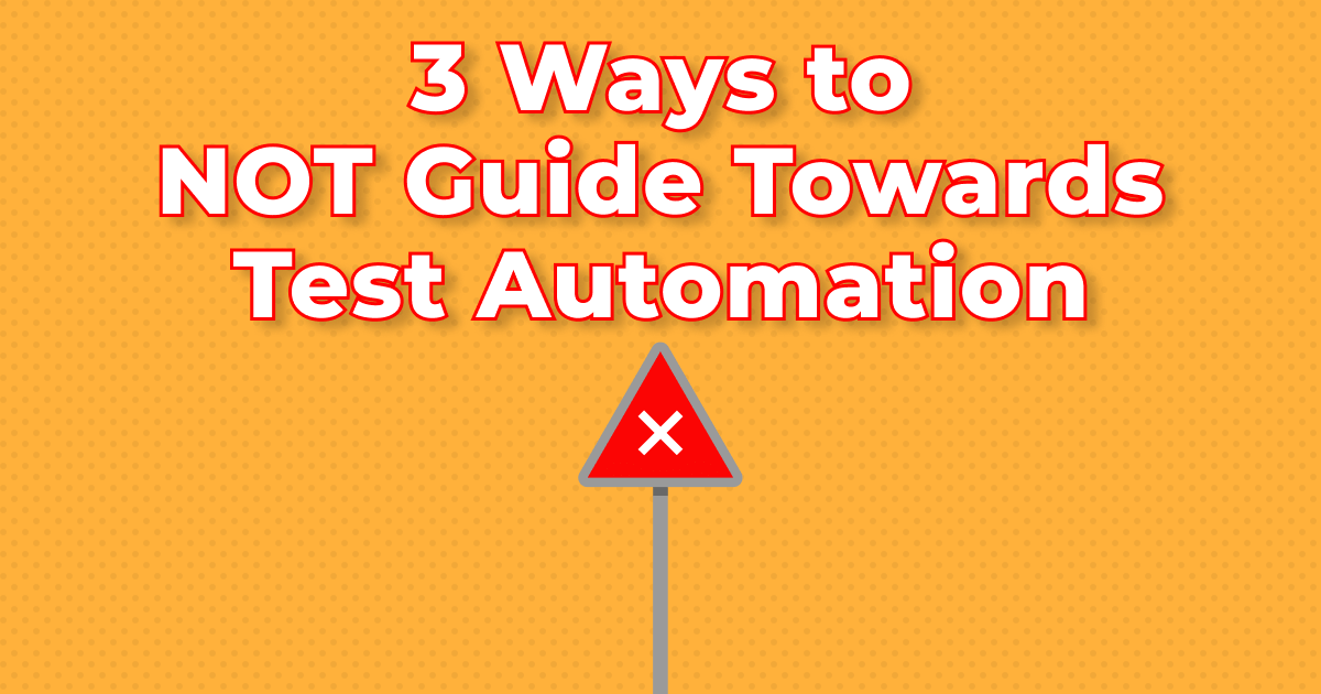 3 Ways to NOT Guide Towards Test Automation | Dev Tester