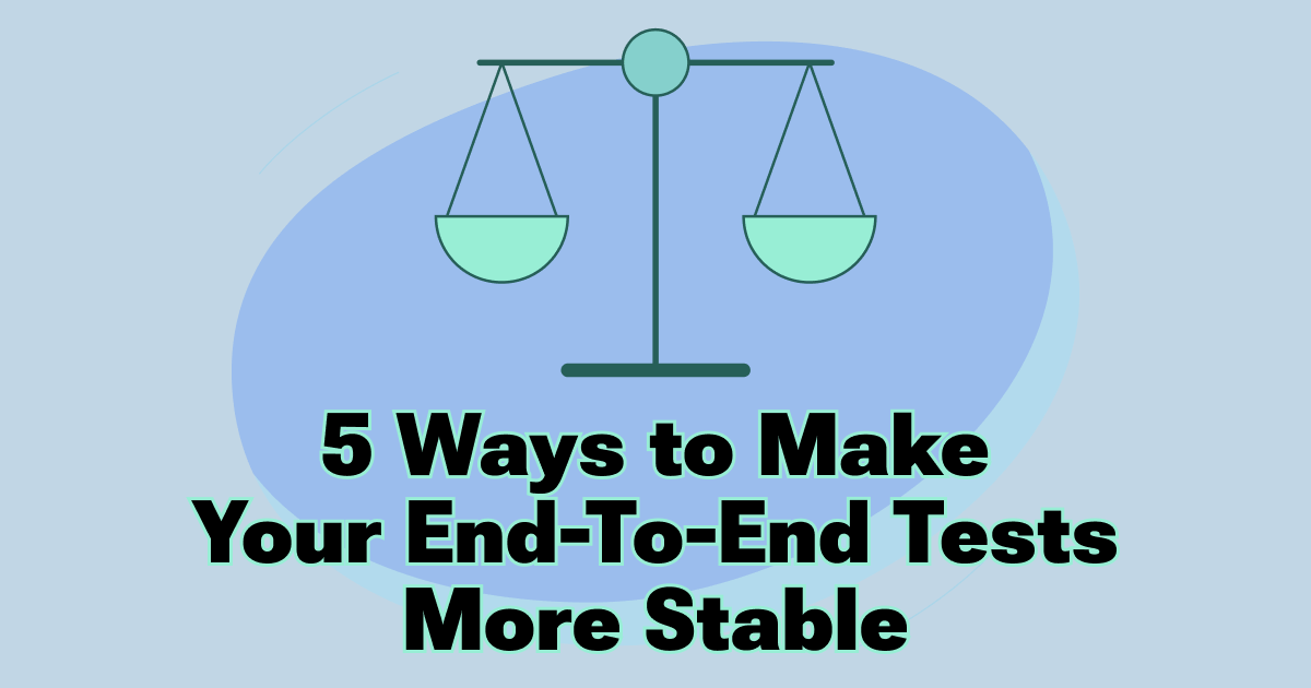 5 Ways to Make Your End-To-End Tests More Stable | Dev Tester
