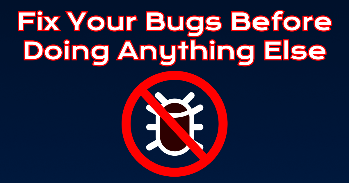 Fix Your Bugs Before Doing Anything Else | Dev Tester