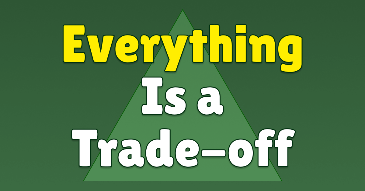 Everything is a Trade-off