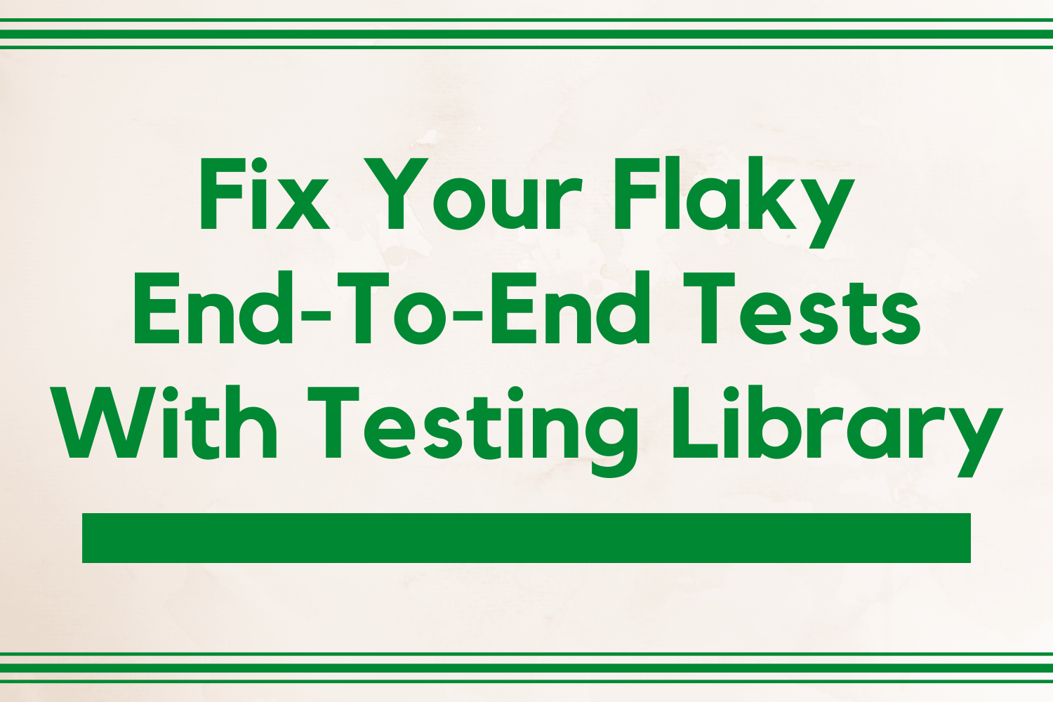 Fix Your Flaky End To End Tests With Testing Library Dev Tester