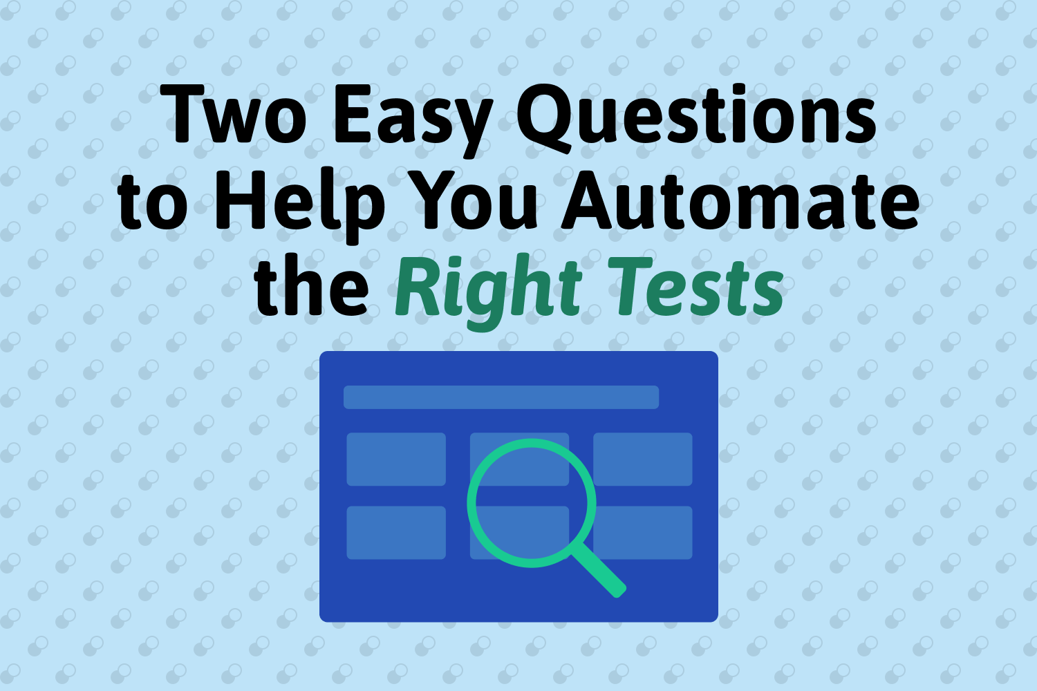 Two Easy Questions To Help You Automate The Right Tests Dev Tester