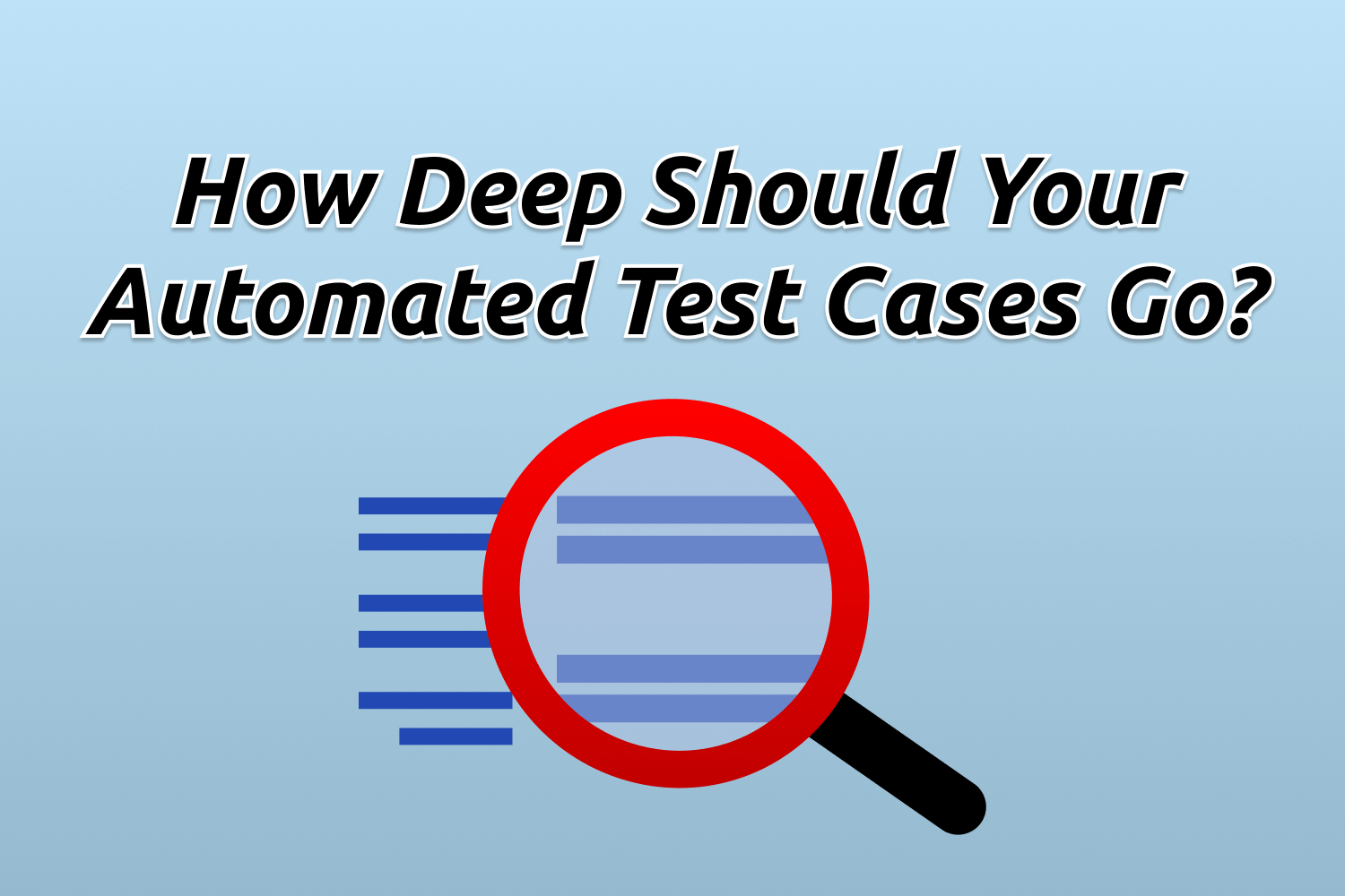 How Deep Should Your Automated Test Cases Go Dev Tester